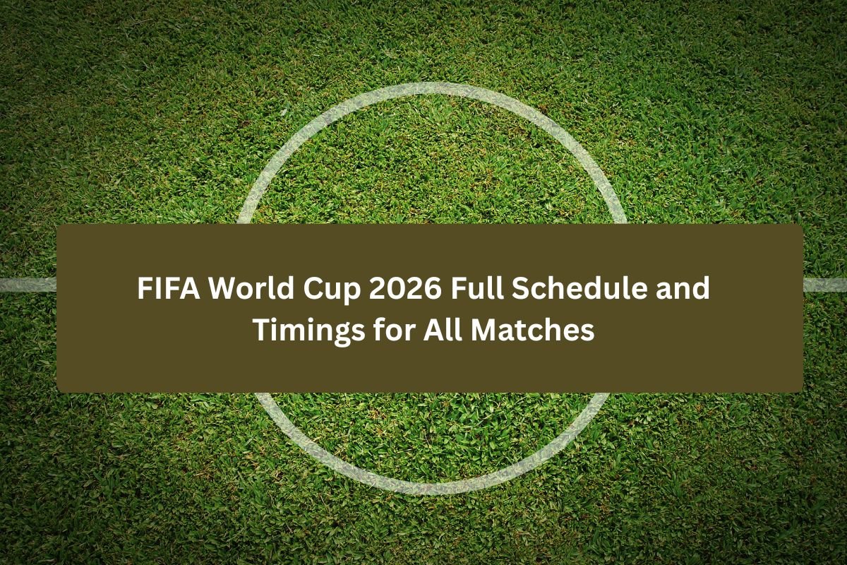 FIFA World Cup 2026 Full Schedule and Timings for All Matches